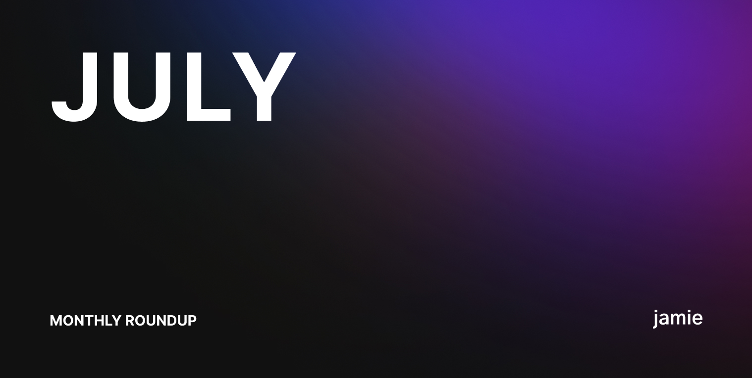 Monthly Roundup - July